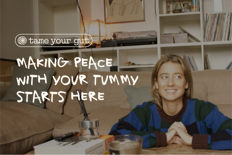 Making peace with your tummy - Tame your gut